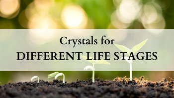 Crystals for Life Different Stages – Open Minded Journey